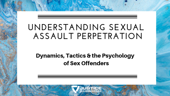 Understanding Sexual Assault Perpetration: Dynamics, Tactics, and the ...