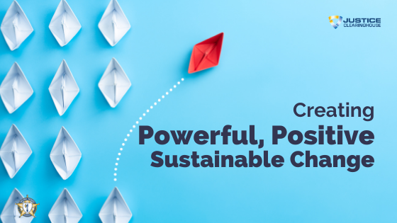 Creating Powerful, Positive Sustainable Change – Justice Clearinghouse