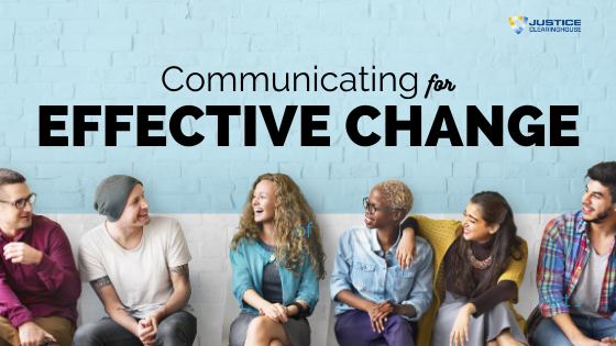 Communicating for Effective Change – Justice Clearinghouse