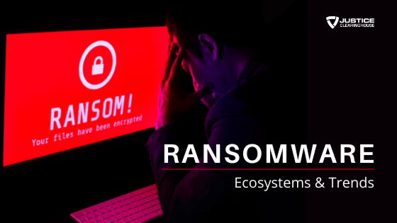 Ransomware Ecosystems and Trends – Justice Clearinghouse