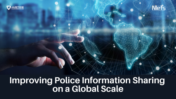 Improving Police Information Sharing on a Global Scale – Justice ...