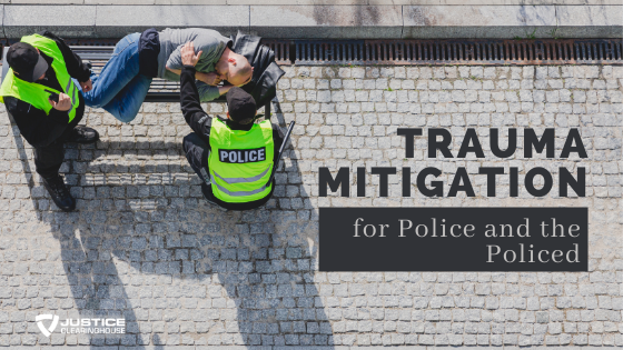 Trauma Mitigation for Police and the Policed – Justice Clearinghouse