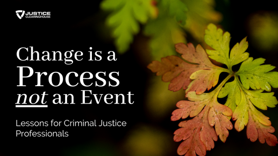 Change is a Process, not an Event: Lessons for Criminal Justice ...
