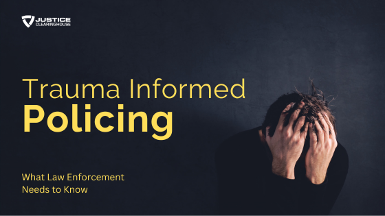 Trauma-Informed Policing: What Law Enforcement Needs to Know – Justice ...