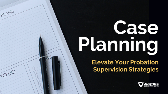 Case Planning Elevate Your Probation Supervision Strategies – Justice ...